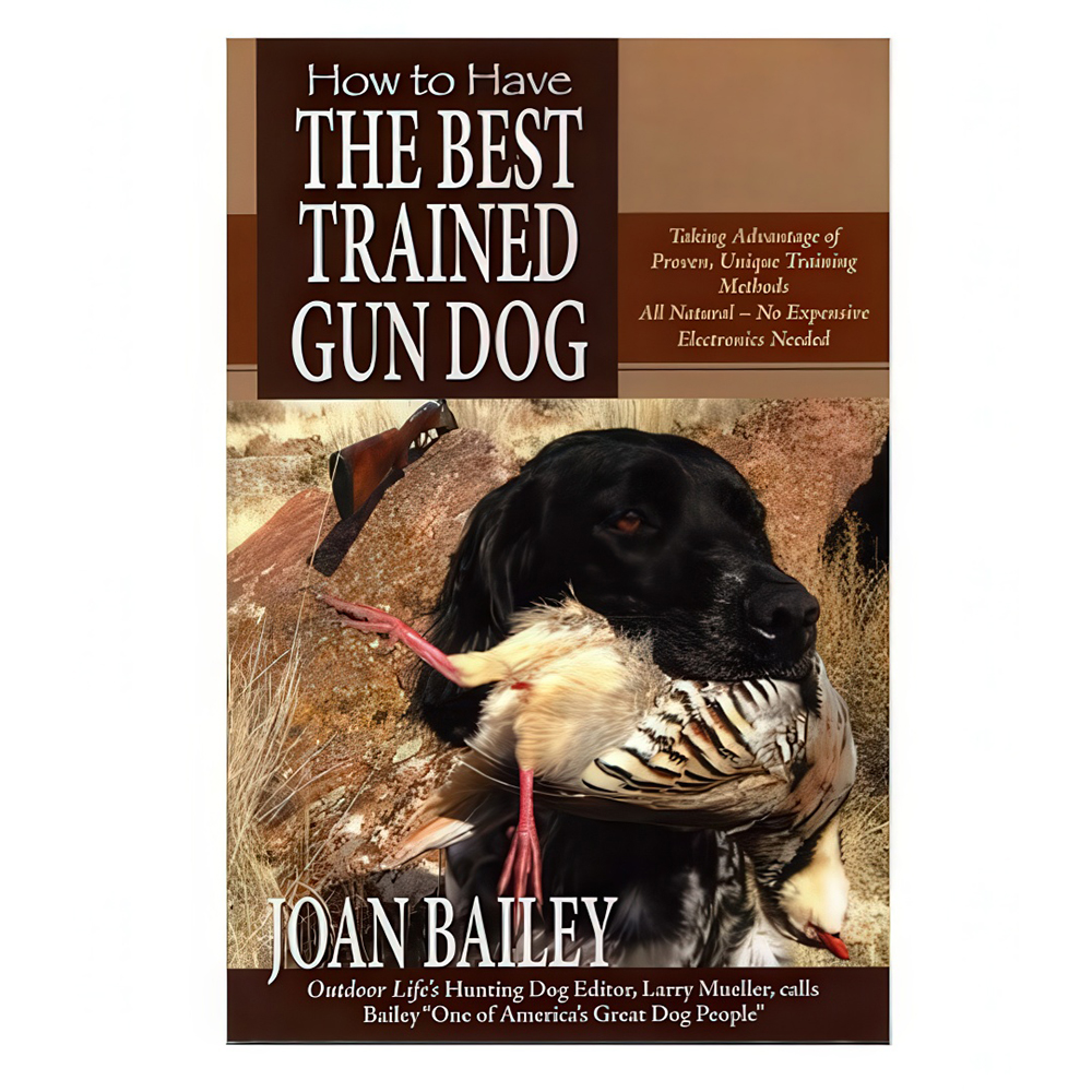 How to Have the Best Trained Gun Dog by Joan Bailey by Swan Valley Press
